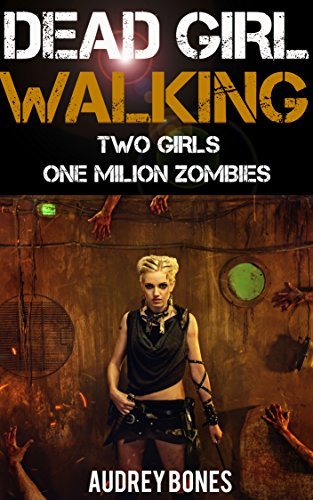 Dead Girl Walking: TWO GIRLS, ONE MILLION ZOMBIES by Audrey Bones ...