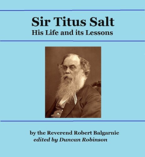 Sir Titus Salt: His Life and its Lessons by Robert Balgarnie | Goodreads