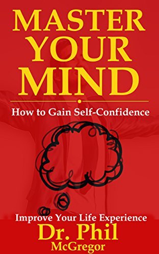 Master Your Mind: How To Gain Self-Confidence - Improve Your Life ...