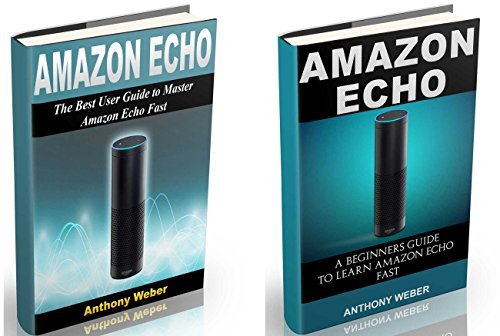 Amazon Echo: 2 in 1. The Ultimate User Guides to Learn Amazon Echo Fast (Amazon Echo 2016, user ...