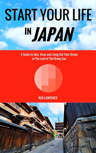 Start Your Life in Japan: A Guide to Jobs, Visas and Living Out Your ...