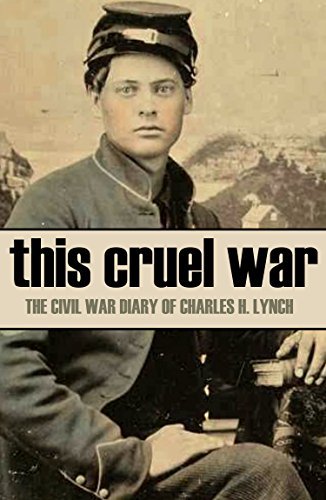 This Cruel War: The Diary of Charles H. Lynch by Charles H. Lynch ...