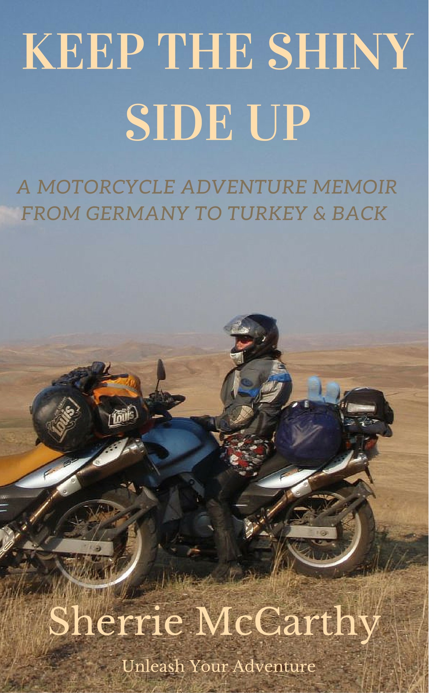 Keep The Shiny Side Up: A Motorcycle Adventure Memoir From Germany To ...