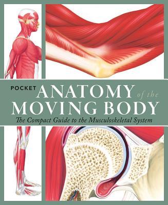 Pocket Anatomy of the Moving Body: The Compact Guide to the Science of ...