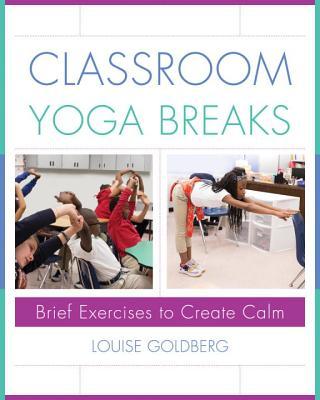 Classroom Yoga Breaks: Brief Exercises to Create Calm by Louise ...