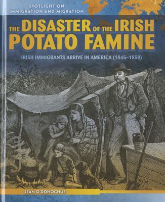 The Disaster of the Irish Potato Famine: Irish Immigrants Arrive in ...