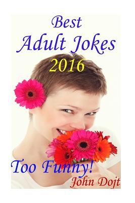 Best Adult Jokes 2016- Too Funny! by John Dojt | Goodreads
