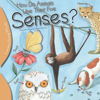 How Do Animals Use Their Five Senses? by Alejandro Algarra | Goodreads