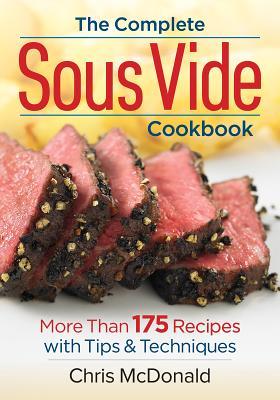 The Complete Sous Vide Cookbook: More than 175 Recipes with Tips and ...