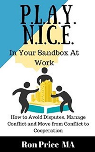 PLAY NICE in Your Sandbox at Work: How to Avoid Disputes, Manage ...