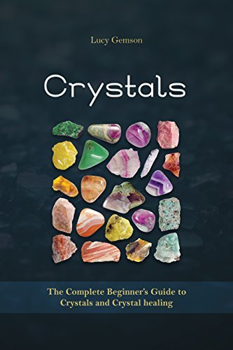 Crystals: The Complete Beginner’s Guide to Crystals and Crystal Healing ...