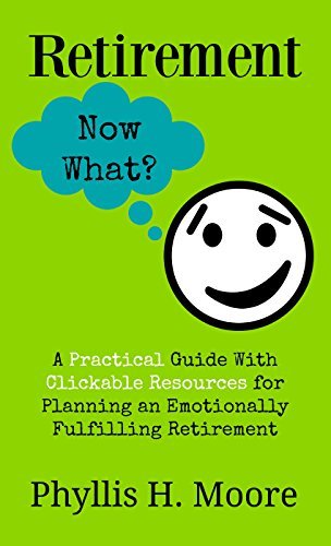 Retirement, Now What?: A Practical Guide with Clickable Resources for ...
