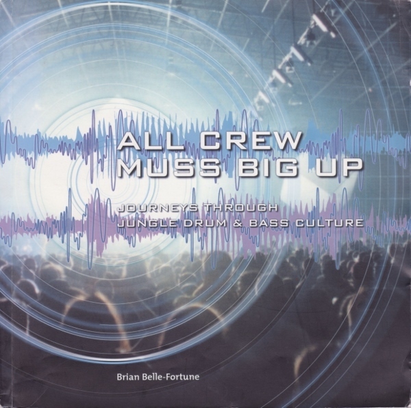 All Crew Muss Big Up: Journeys Through Jungle Drum & Bass Culture by ...