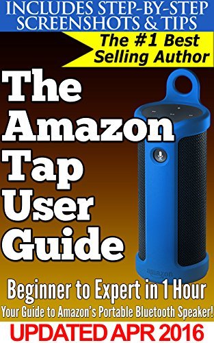 The Amazon Tap User Guide: Beginner to Expert in 1 Hour: Your Guide to ...