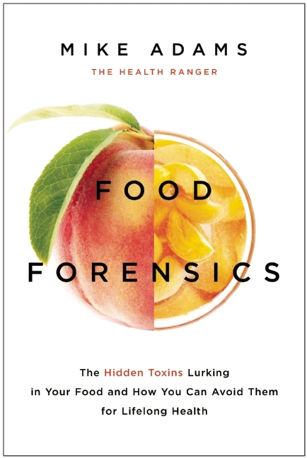 Food Forensics: The Health Ranger's Guide to Foods that Harm and Foods ...