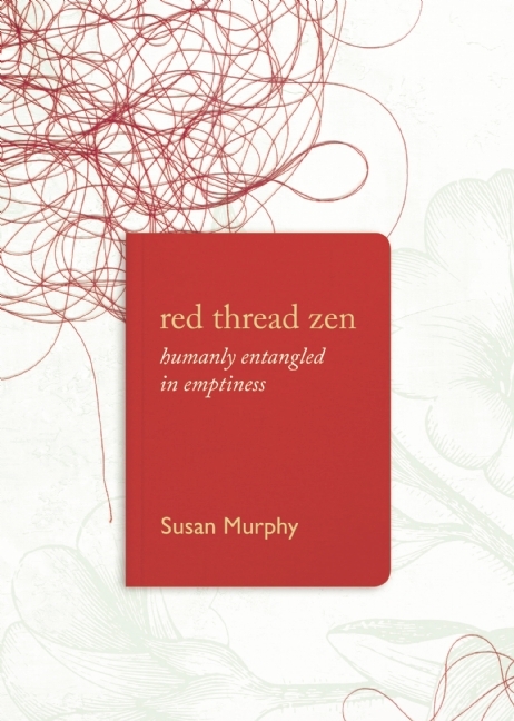 Red Thread Zen: Humanly Entangled in Emptiness by Susan Murphy | Goodreads