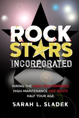 Rock Stars Incorporated: Hiring the High-Performance, High-Maintenance ...