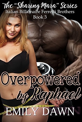 Overpowered by Raphael - Sharing Mara Series Book 3: The Italian Billionaire Ferretti Bros ...