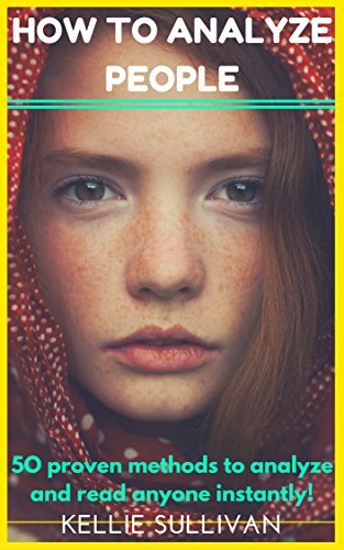 How To Analyze People : 5O Proven Methods To Analyze And Read Anyone Instantly! by Kellie ...