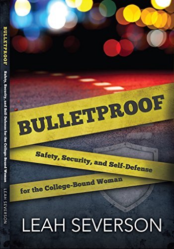 Bulletproof: Safety, Security, and Self-Defense for the College-Bound ...