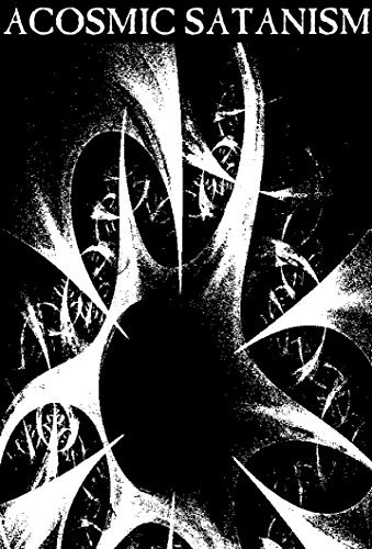 Acosmic Satanism: a manual of its basic concepts and practices by ...