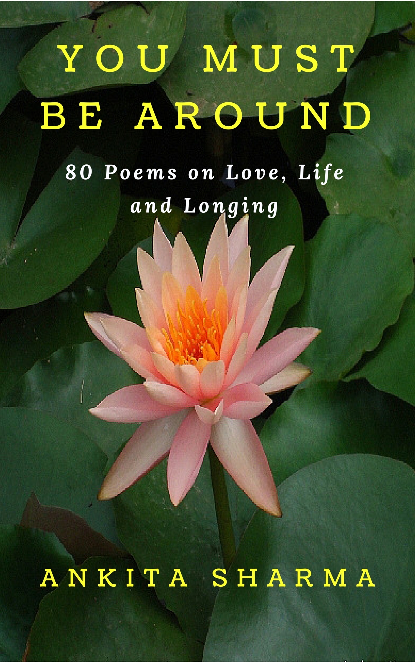 You Must Be Around- 80 Poems On Love, Life And Longing by Ankita Sharma ...