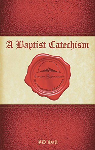 A Baptist Ctechism: For Personal and Family Devotion by J.D. Hall ...