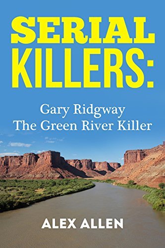 Serial Killers: Gary Ridgway The Green River Killer by Alex Allen ...