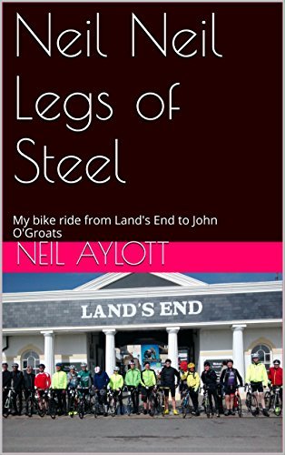 Neil Neil Legs of Steel: My bike ride from Land's End to John O'Groats ...