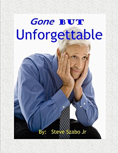 Gone But Unforgettable by Steve Szabo Jr | Goodreads