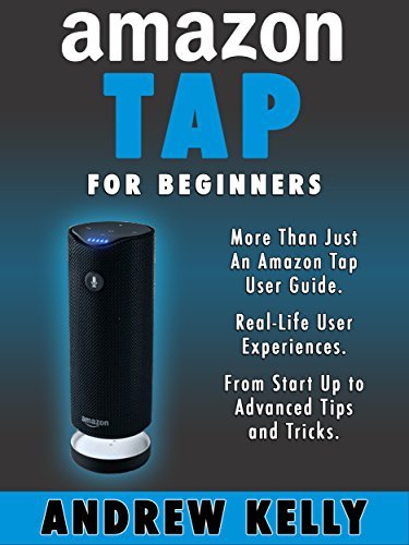 Amazon Tap for Beginners: More Than Just an Amazon Tap User Guide by ...