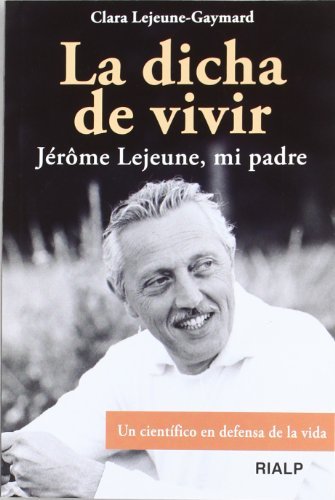 La dicha de vivir: Jérôme Lejeune, mi padre. Un científico en defensa ...