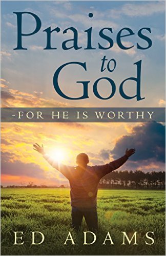 Praises to God-For He is Worthy by Ed Adams | Goodreads