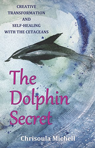 The Dolphin Secret: Creative Transformation and Self-healing with the ...