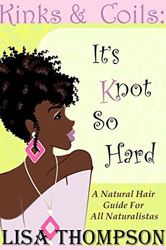 Kinks & Coils: It's Knot So Hard: A Natural Hair Guide for all ...