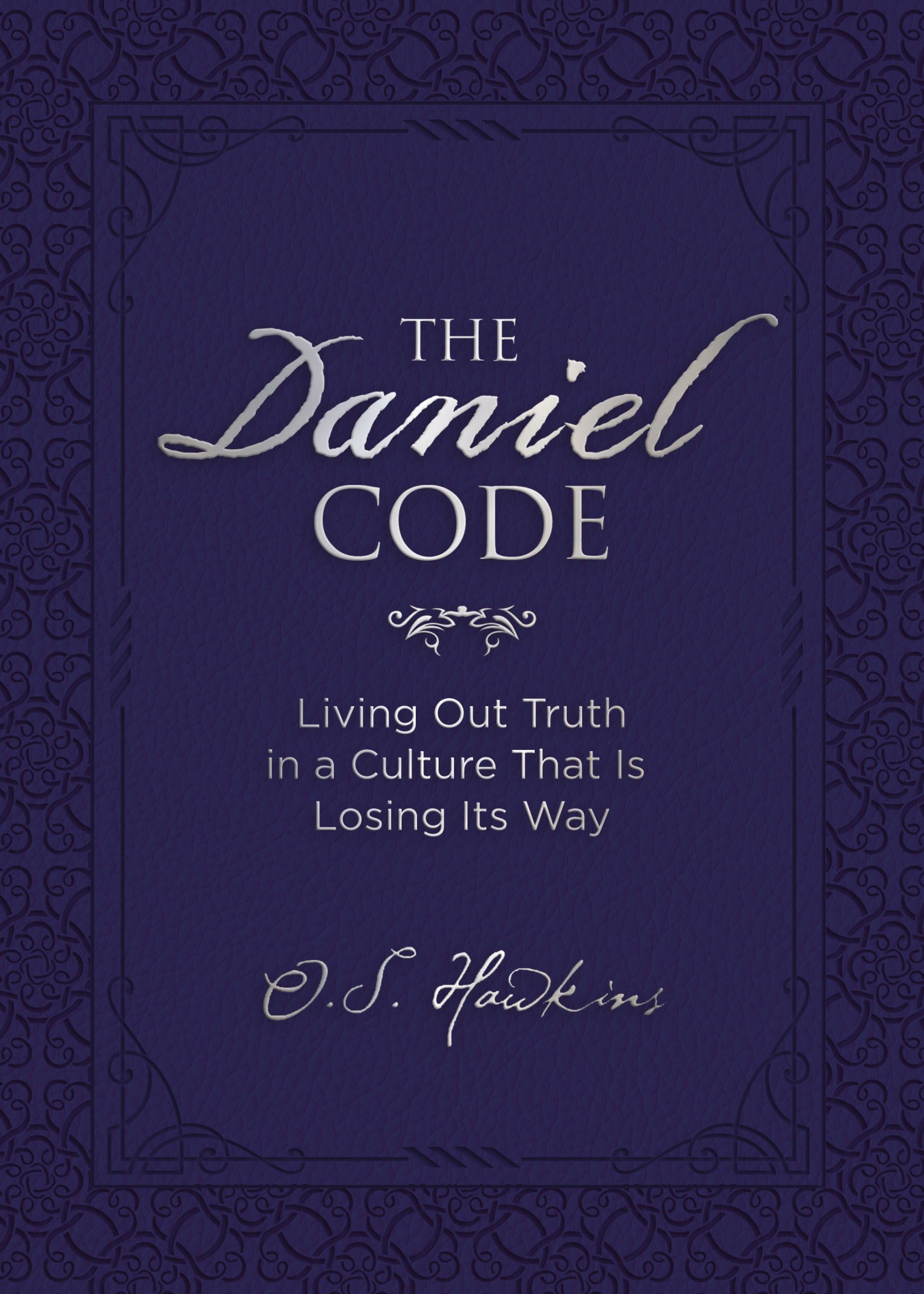 The Daniel Code: Living Out Truth in a Culture That Is Losing Its Way ...