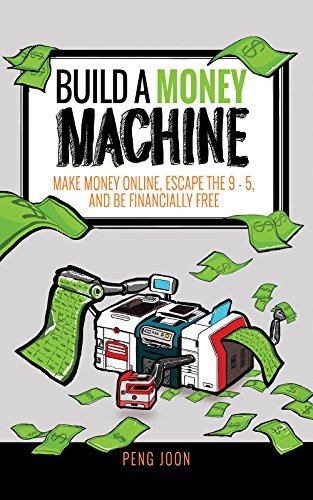Build A Money Machine: Make Money Online, Escape The 9-5, And Live an ...