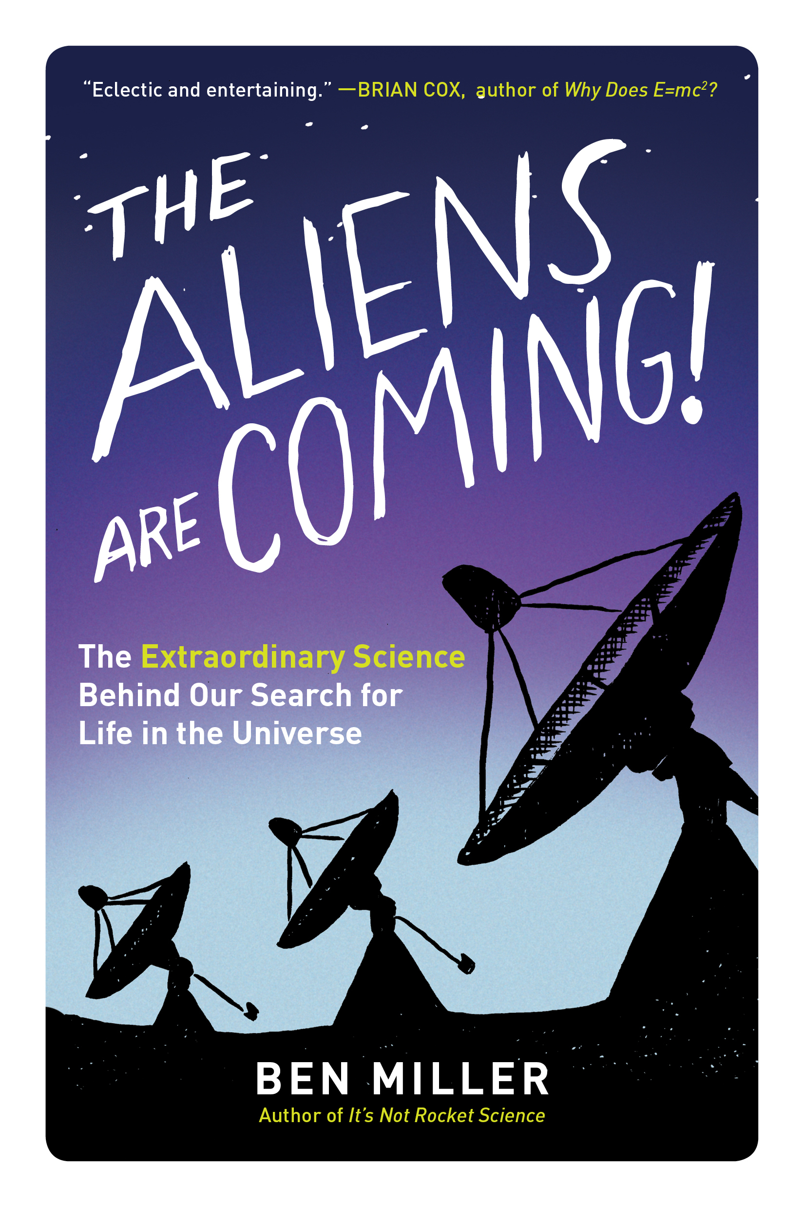 The Aliens Are Coming!: The Extraordinary Science Behind Our Search for ...