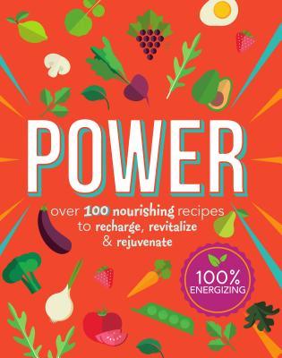 Power Food: Over 100 Nourishing Recipes to Recharge, Revitalize ...