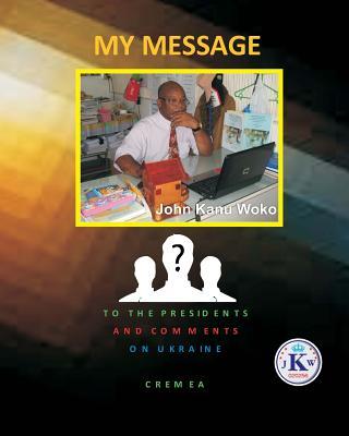 My Message To the Presidents by John Kanu Woko | Goodreads