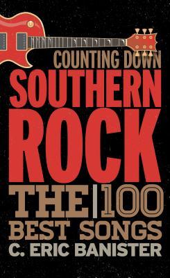 Counting Down Southern Rock: The 100 Best Songs by C Eric Banister ...