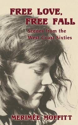 Free Love, Free Fall: Scenes from the West Coast Sixties by Merimée ...