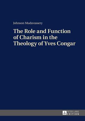 The Role and Function of Charism in the Theology of Yves Congar by ...
