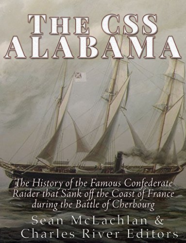 The CSS Alabama: The History of the Famous Confederate Raider that Sank ...