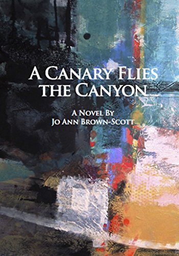 A Canary Flies the Canyon: A Novel by Jo Brown-Scott | Goodreads