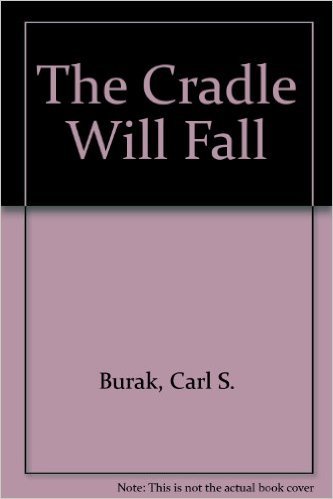 The Cradle Will Fall by Carl S. Burak | Goodreads