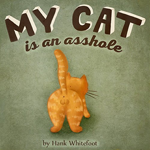 My Cat Is An Asshole By Hank Whitefoot Goodreads