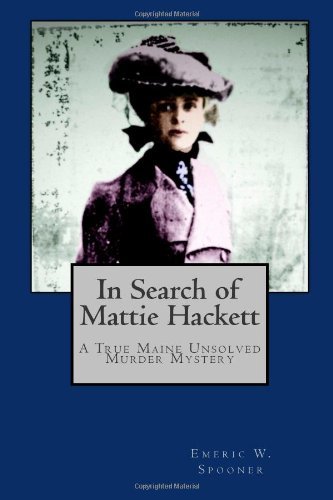 In Search of Mattie Hackett: A True Maine Unsolved Murder Mystery by ...