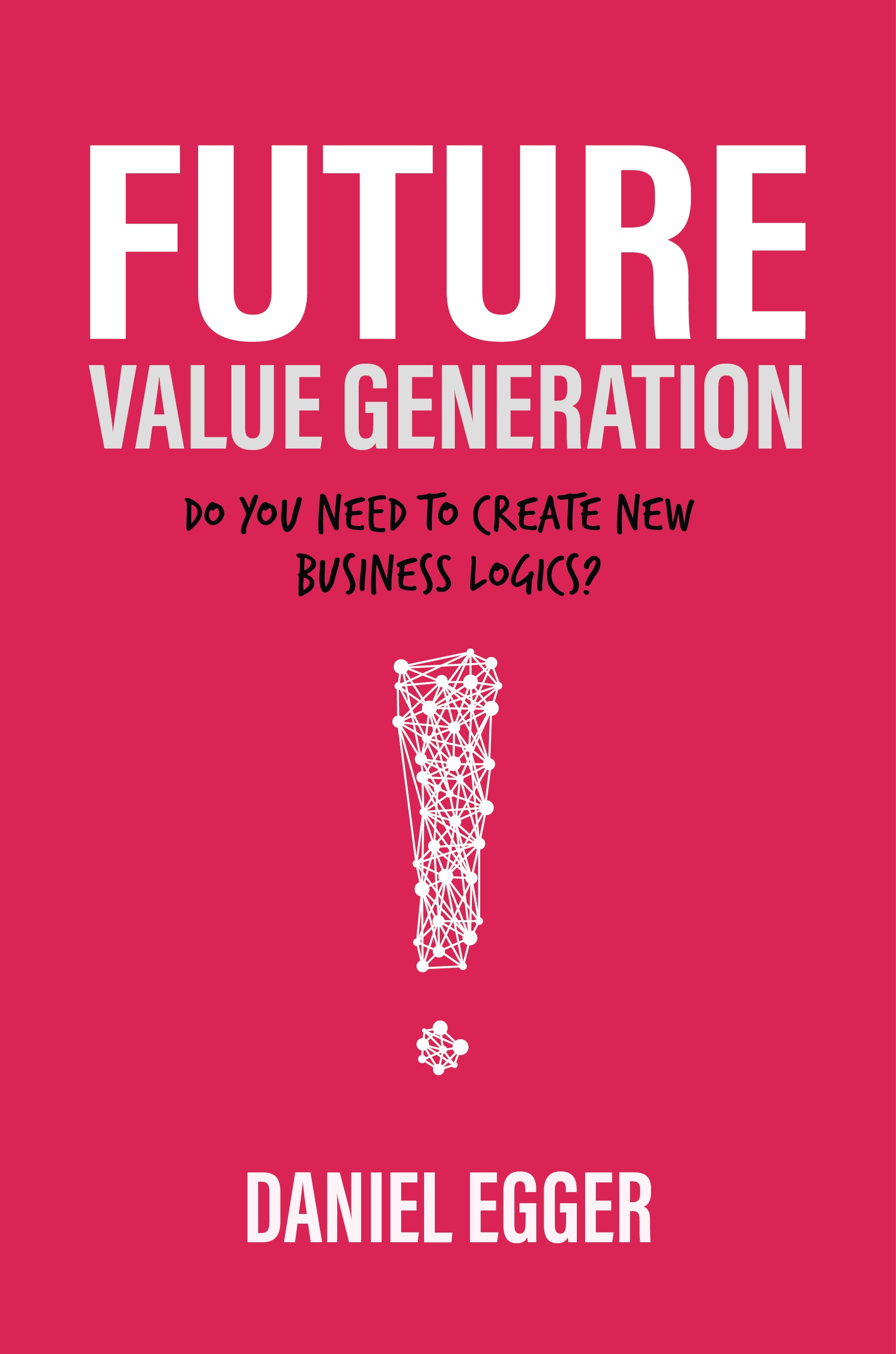 Future Value Generation: Do you need to create new Business Logics? by Daniel Egger | Goodreads