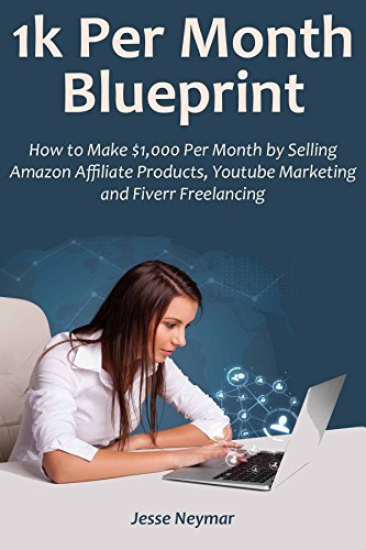 1K PER MONTH BLUEPRINT: How to Make $1,000 Per Month by Selling Amazon Affiliate Products ...